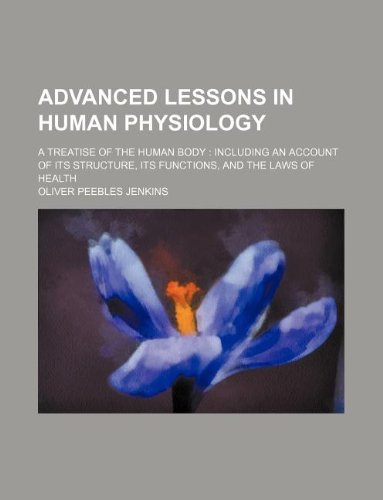 Advanced lessons in human physiology; a treatise of the human body ...