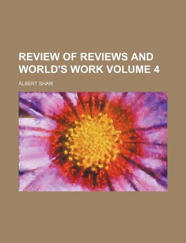 Review of Reviews and World's Work Volume 4 by Albert Shaw | Goodreads