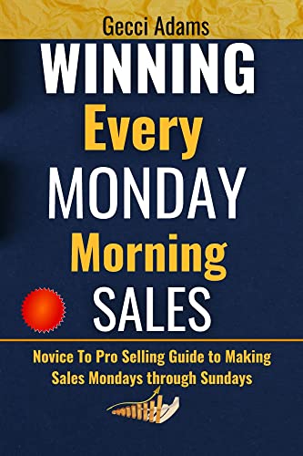 Winning Every Monday Morning Sales : Novice To Pro Selling Guide to ...