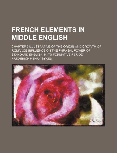 French elements in Middle English; chapters illustrative of the origin ...