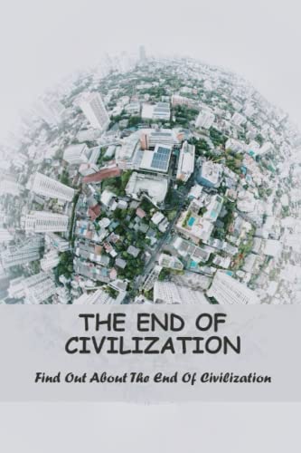 The End Of Civilization: Find Out About The End Of Civilization by ...