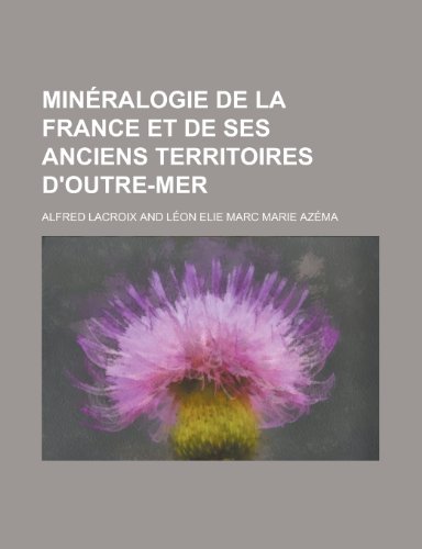 Mineralogie de La France Et de Ses Anciens Territoires D'Outre-Mer by ...