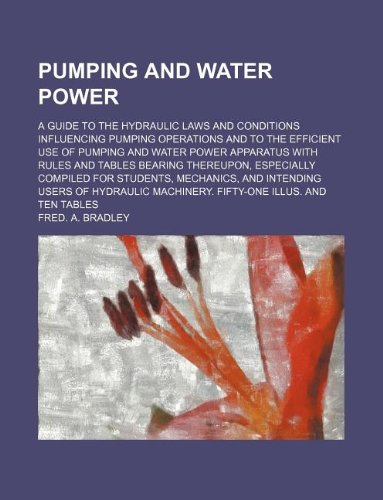 Pumping and Water Power; A Guide to the Hydraulic Laws and Conditions ...