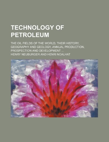 Technology of petroleum; the oil fields of the world, their history ...