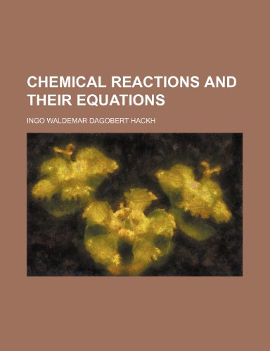 Chemical Reactions and Their Equations by Ingo Waldemar Dagobert Hackh | Goodreads
