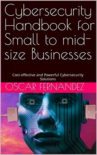 Cybersecurity Handbook for Small to Mid-size Businesses : Navigating ...