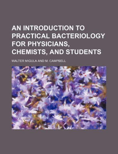 An Introduction to Practical Bacteriology for Physicians, Chemists, and ...