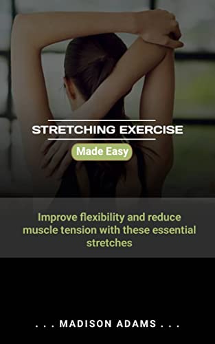 STRETCHING EXERCISE MADE SIMPLE: Improve flexibility and reduce muscle ...