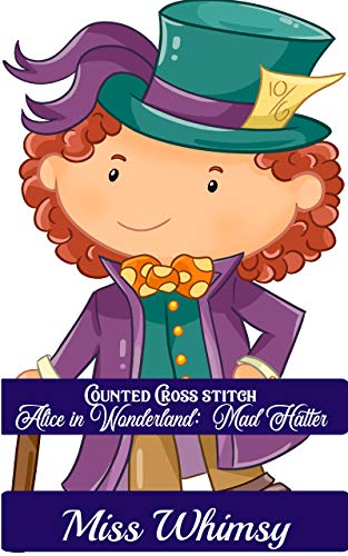Counted Cross Stitch: Alice in Wonderland: Mad Hatter by Miss Whimsy | Goodreads