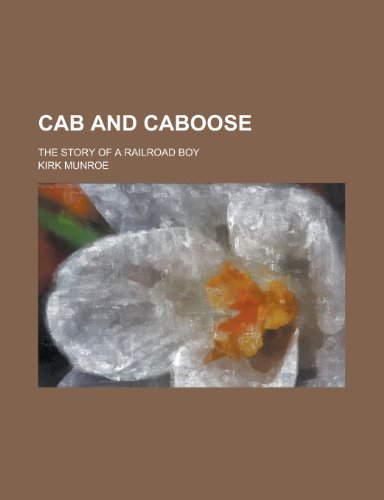 Cab and Caboose; The Story of a Railroad Boy by Kirk Munroe | Goodreads