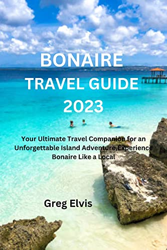 BONAIRE TRAVEL GUIDE 2023: Your Ultimate Travel Companion For an ...