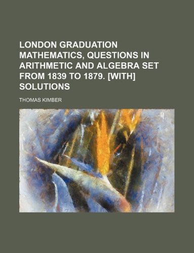 London graduation mathematics, questions in arithmetic and algebra set ...