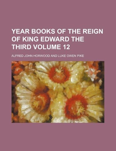 Year books of the reign of King Edward the Third Volume 12 by Alfred ...