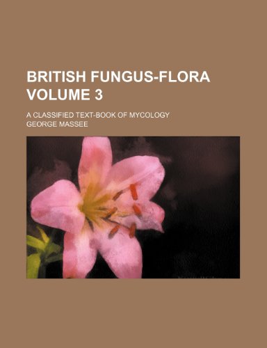 British Fungus-Flora Volume 3; A Classified Text-Book of Mycology by ...