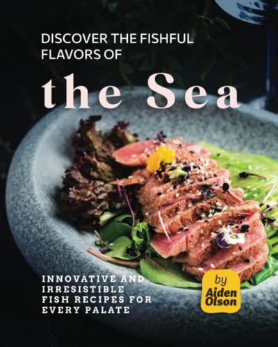 Discover the Fishful Flavors of the Sea: Innovative and Irresistible ...