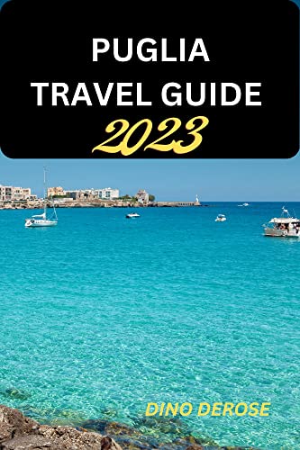PUGLIA TRAVEL GUIDE 2023: Beyond the Tourist Trail: Unveiling Ultimate ...