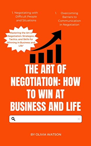 The Art of Negotiation: How to Win at Business and Life: Strategies ...
