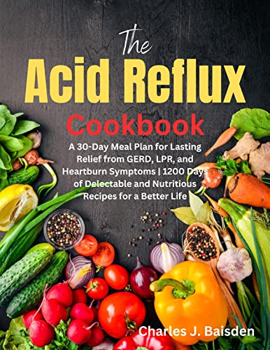 The Acid Reflux Cookbook: A 30-Day Meal Plan for Lasting Relief from ...