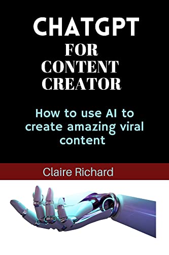 CHATGPT FOR CONTENT CREATOR : How to use AI to create amazing viral content by Claire Richard ...