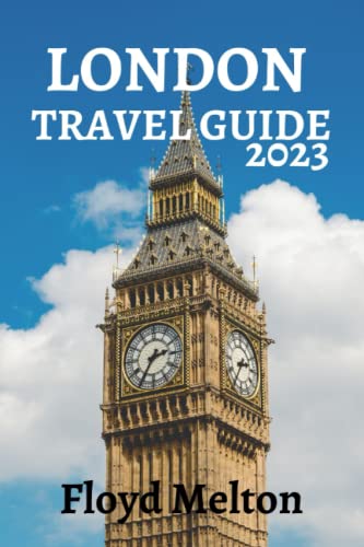 LONDON TRAVEL GUIDE 2023: Travel Essentials, Where to Stay, What to Eat, Things to Do, Top ...
