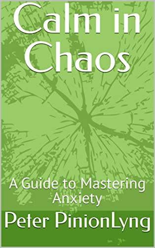 Calm in Chaos: A Guide to Mastering Anxiety by Peter PinionLyng | Goodreads