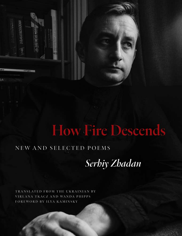 How Fire Descends: New and Selected Poems by Serhiy Zhadan | Goodreads