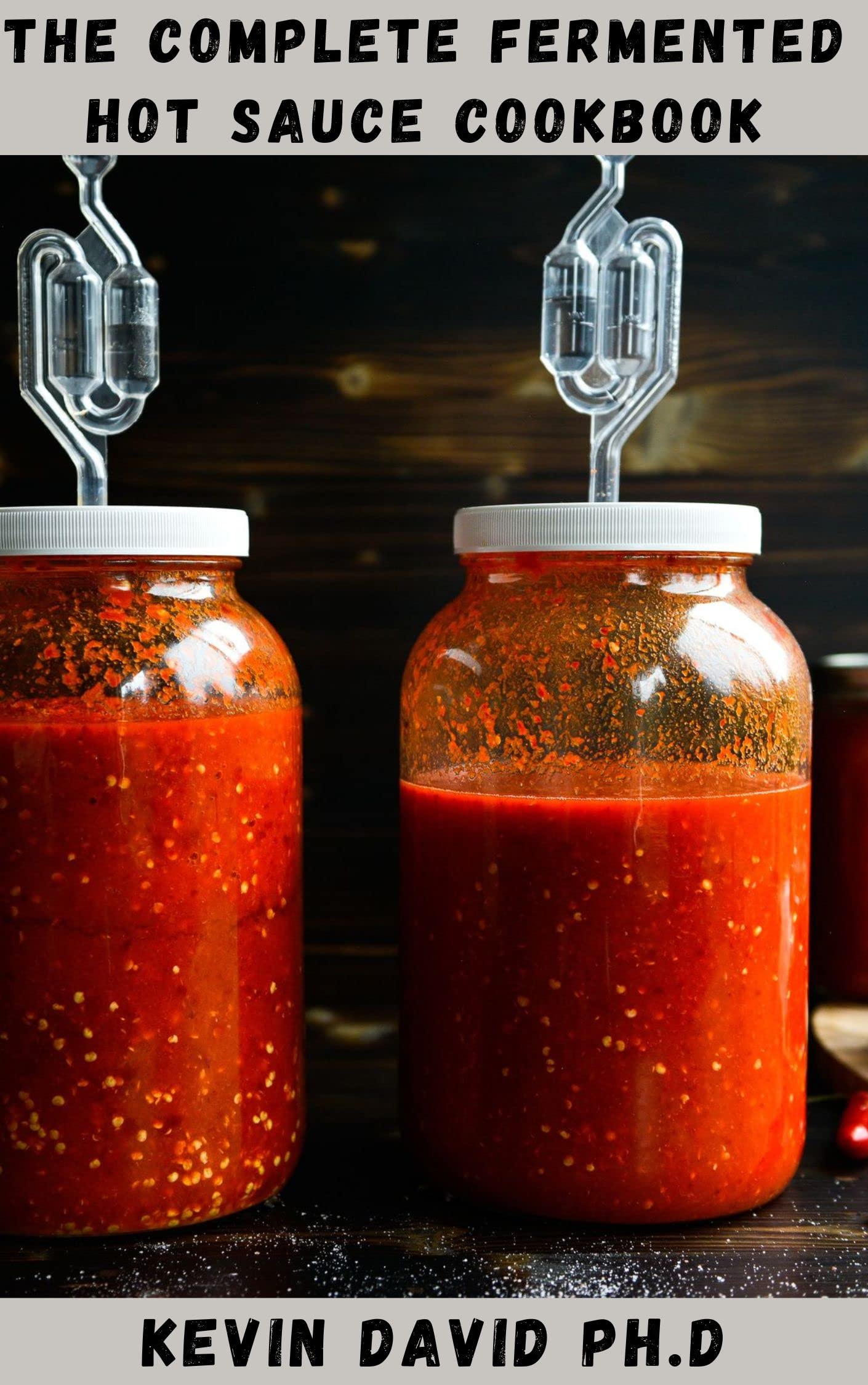 THE COMPLETE FERMENTED HOT SAUCE COOKBOOK: Detailed Guide On How To ...