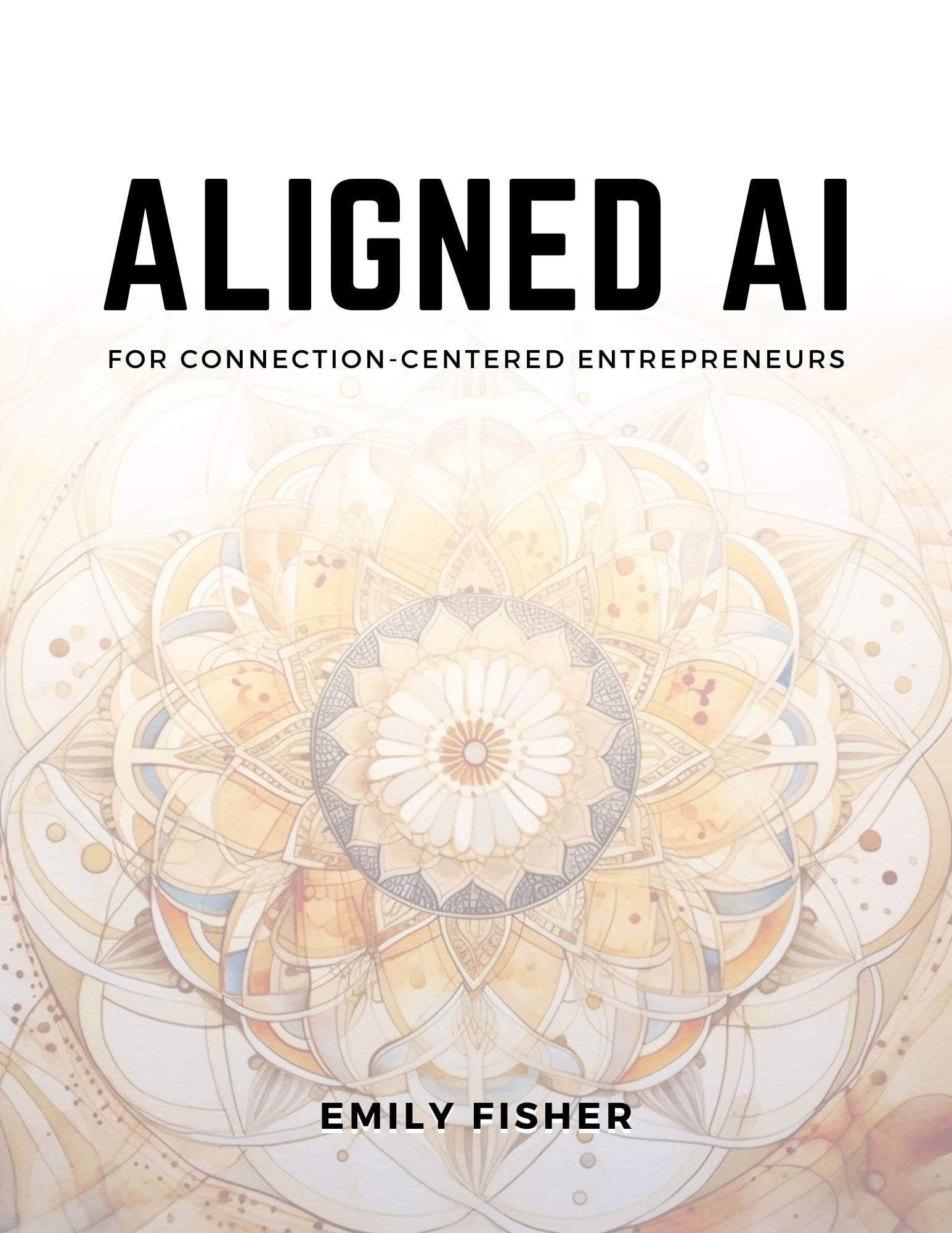 Aligned AI: ChatGPT for Connection-Centered Entrepreneurs by Emily Fisher | Goodreads