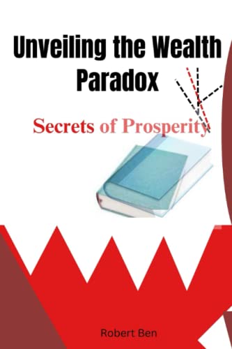Unveiling the Wealth Paradox: Secrets of Prosperity by Robert Ben ...