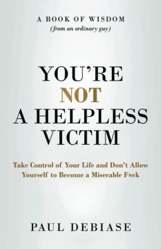 You’re Not a Helpless Victim: Take Control of Your Life and Don’t Allow ...