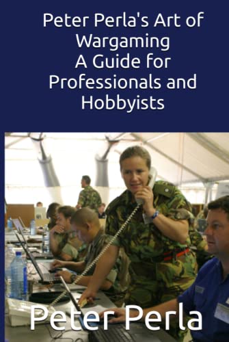 Peter Perla's Art of Wargaming: A Guide for Professionals and Hobbyists ...
