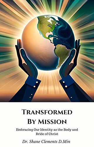 Transformed by Mission: Embracing Our Identity as the Body and Bride of Christ by Shane Clements ...