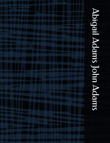 Familiar Letters of John Adams and His Wife Abigail Adams During the ...