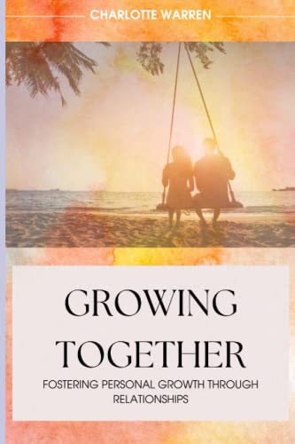 Growing Together: Fostering Personal Growth Through Relationships by ...