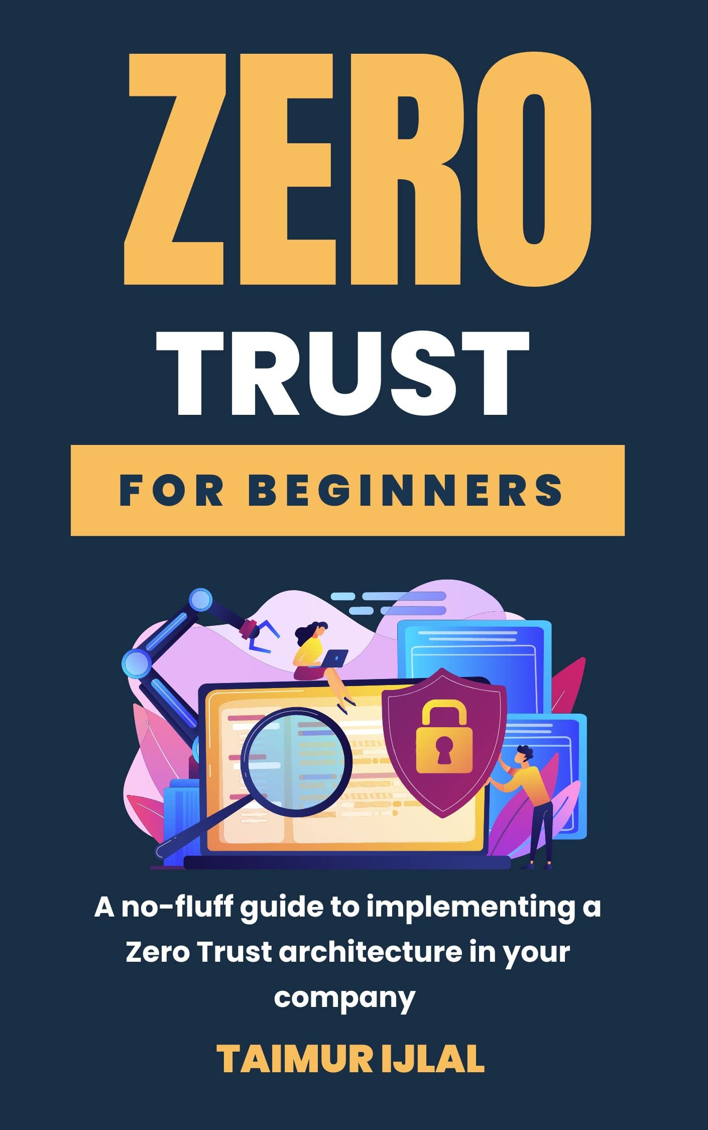 Zero Trust Security for Beginners : A no-fluff guide to implementing Zero Trust architecture ...