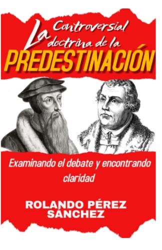 La Controversial Doctrina de la Predestinación: Examinando el Debate ...