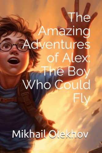 The Amazing Adventures of Alex: The Boy Who Could Fly by M.O Mikhail ...