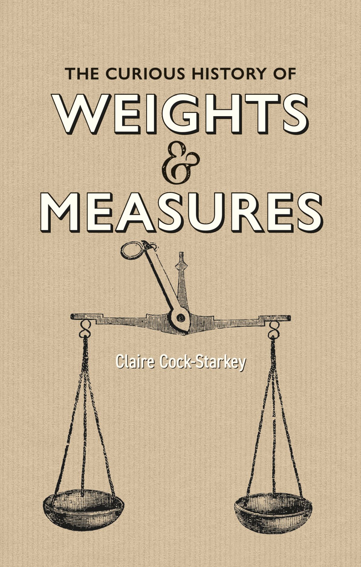 The Curious History of Weights & Measures by Claire Cock-Starkey | Goodreads