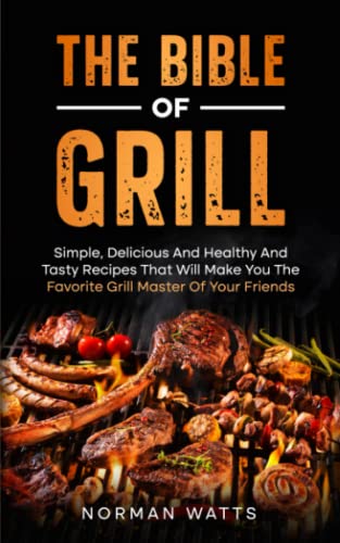 The bible of grill: Simple, Delicious, Healthy And Tasty Recipes That ...