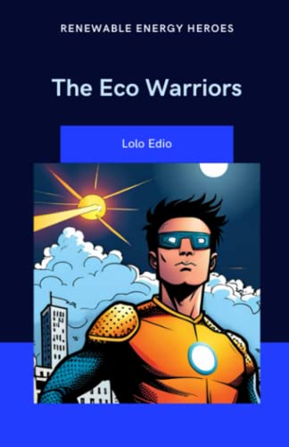 The Eco Warriors: Renewable Energy Heroes by Lolo Edio | Goodreads