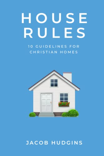 House Rules: 10 Guidelines for Christian Homes by Jacob Hudgins | Goodreads