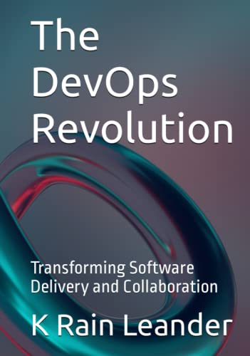 The DevOps Revolution: Transforming Software Delivery and Collaboration by K Rain Leander ...