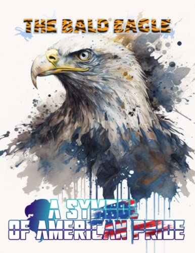 The Bald Eagle A Symbol of American Pride: A coloring book to celebrate ...