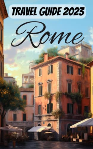Rome Travel Guide 2023: A Comprehensive Handbook for Finding the Best ...
