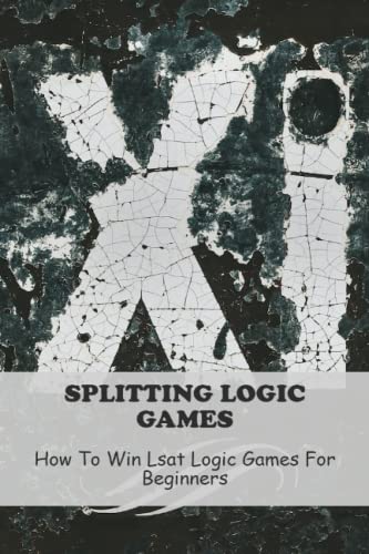 Splitting Logic Games: How To Win LSAT Logic Games For Beginners by ...