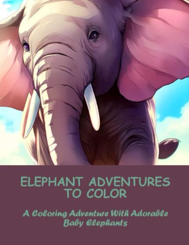 Elephant Adventures To Color: A Coloring Adventure With Adorable Baby Elephants by Steven ...