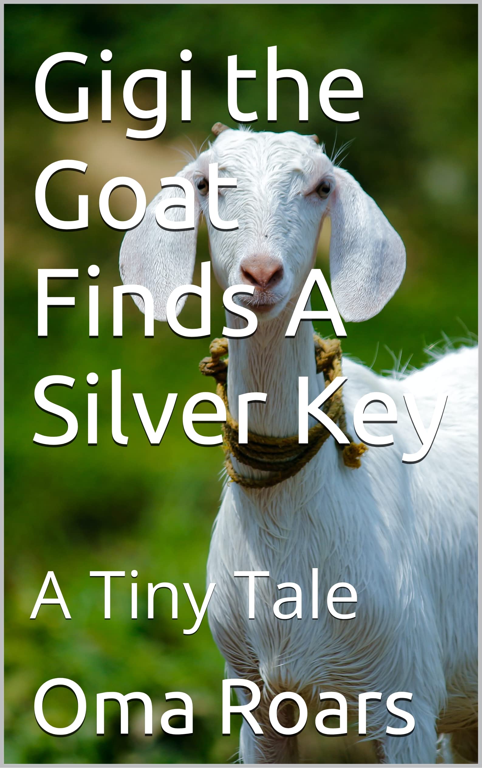 Gigi the Goat Finds A Silver Key: A Tiny Tale by Oma Roars | Goodreads