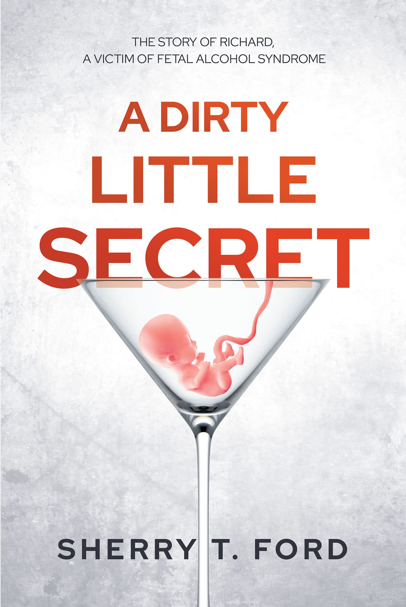 A Dirty Little Secret: The Story of Richard, a Victim of Fetal Alcohol ...