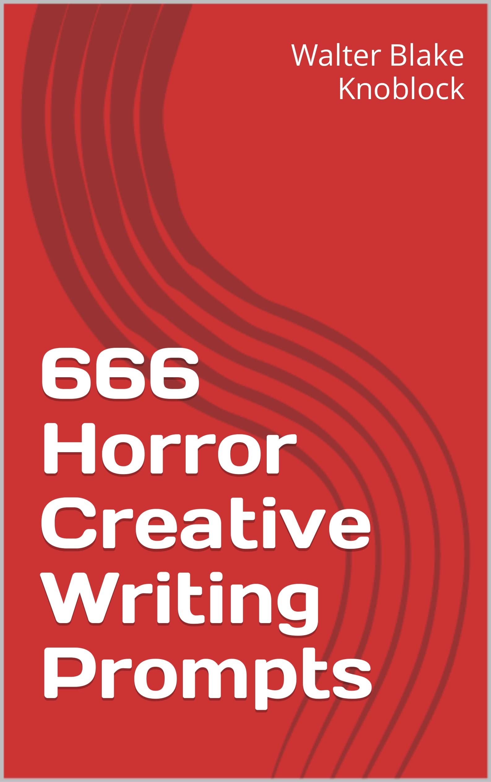 666 Horror Creative Writing Prompts by Walter Blake Knoblock | Goodreads