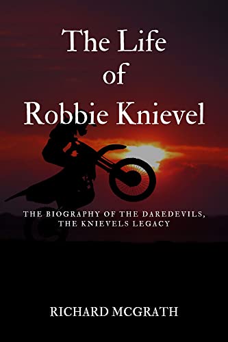 THE LIFE OF ROBBIE KNIEVEL : The Biography of The Daredevils, The ...